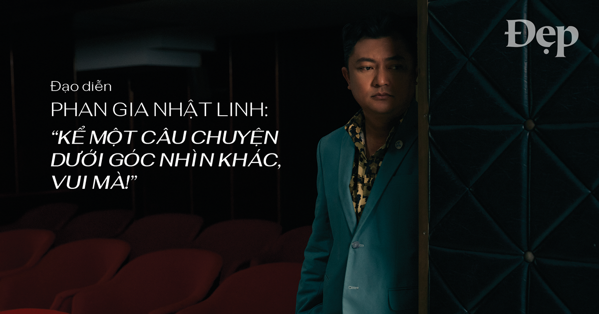 Đạo diễn Phan Gia Nhật Linh: Kể một câu chuyện dưới góc nhìn khác, vui ...