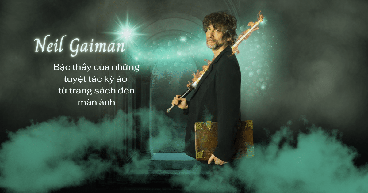 Neil Gaiman - Bậc thầy của những tuyệt tác kỳ ảo từ trang sách đến màn ...