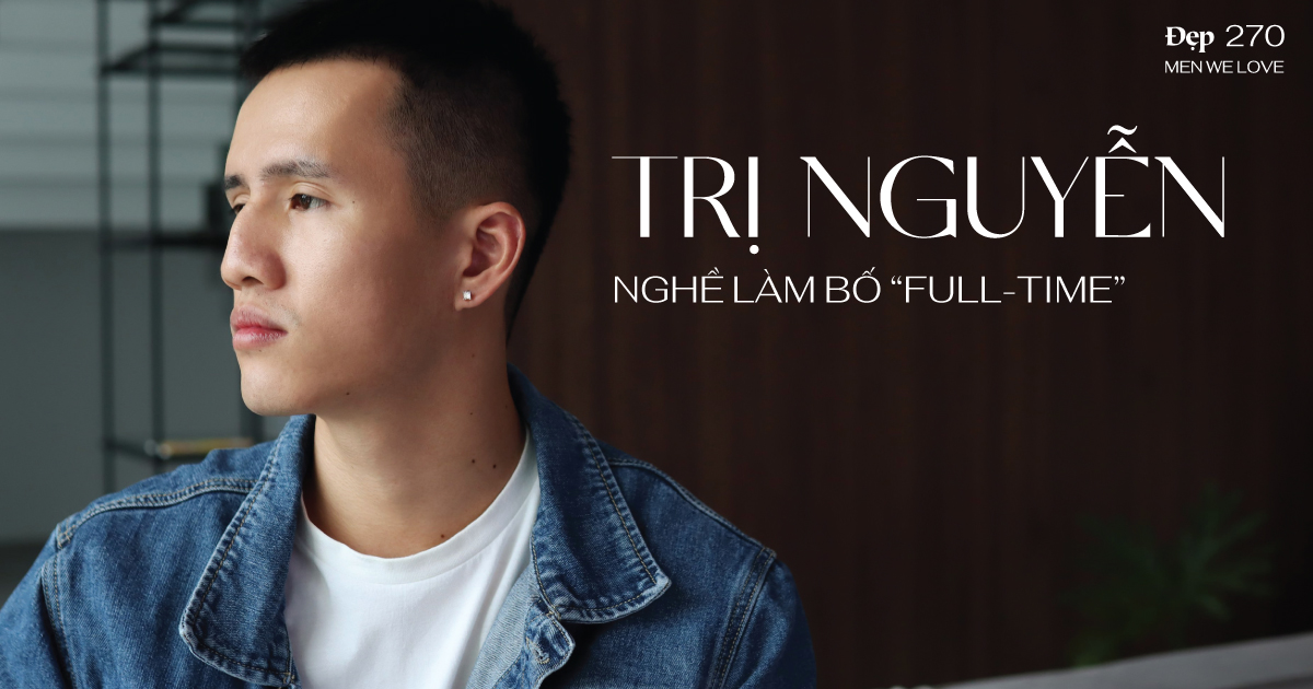 Trị Nguyễn: Nghề làm bố “full-time” - Tạp chí Đẹp