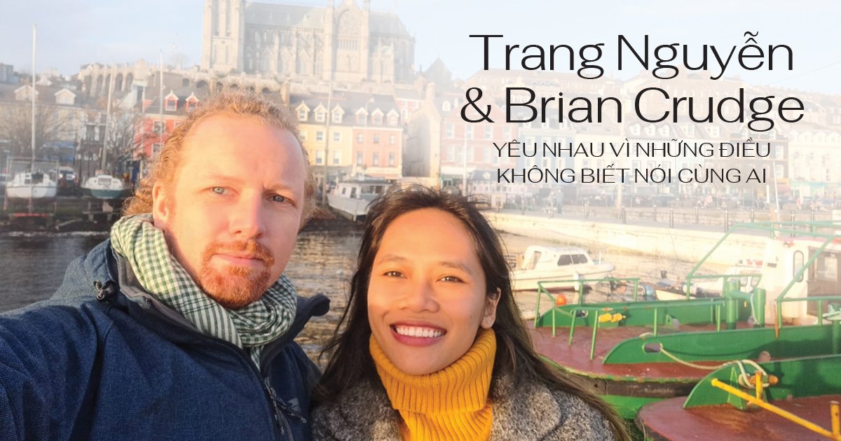 Trang Nguyễn & Brian Crudge: Yêu nhau vì những điều không biết nói cùng ...