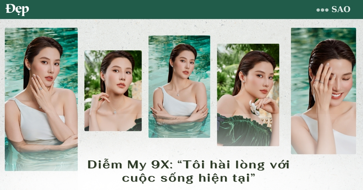 Diễm My 9X: “Tôi hài lòng với cuộc sống hiện tại” - Tạp chí Đẹp