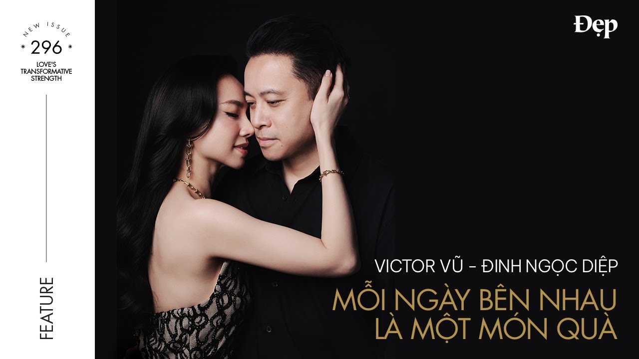 ĐẸP FEATURE | VICTOR VŨ & ĐINH NGỌC DIỆP: MỖI NGÀY BÊN NHAU LÀ MỘT MÓN ...
